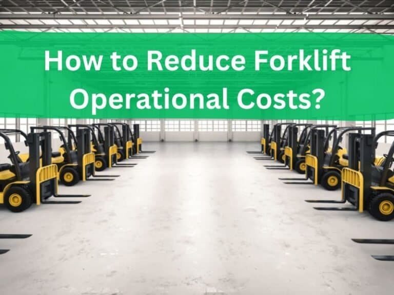 How to Reduce Forklift Operational Costs? A Comprehensive Guide